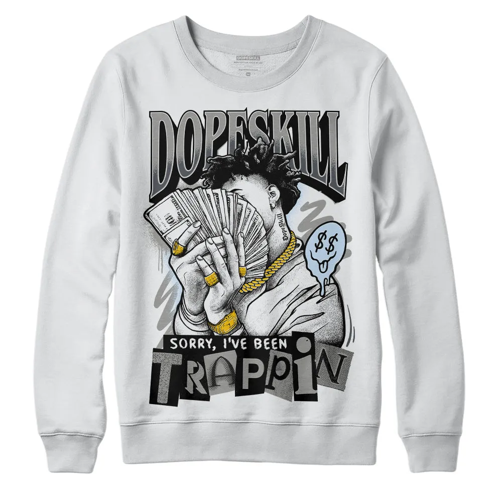 Cool Grey 6s DopeSkill Sweatshirt Sorry I've Been Trappin Graphic ...